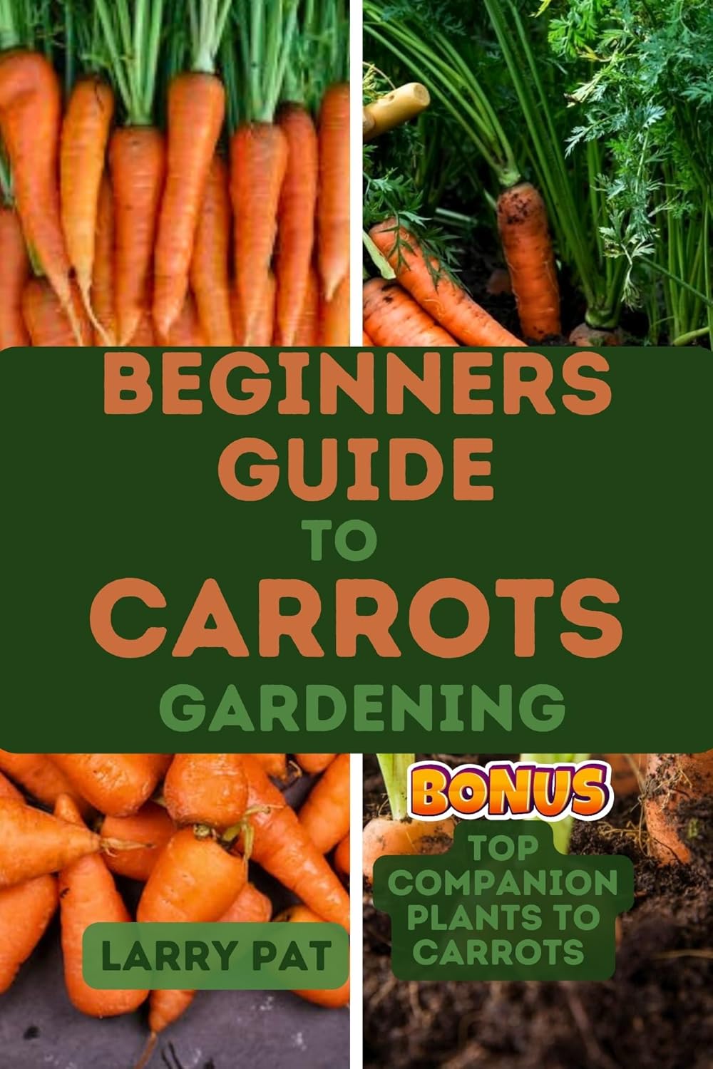 BEGINNERS GUIDE TO CARROTS GARDENING: The complete step by step guide ...