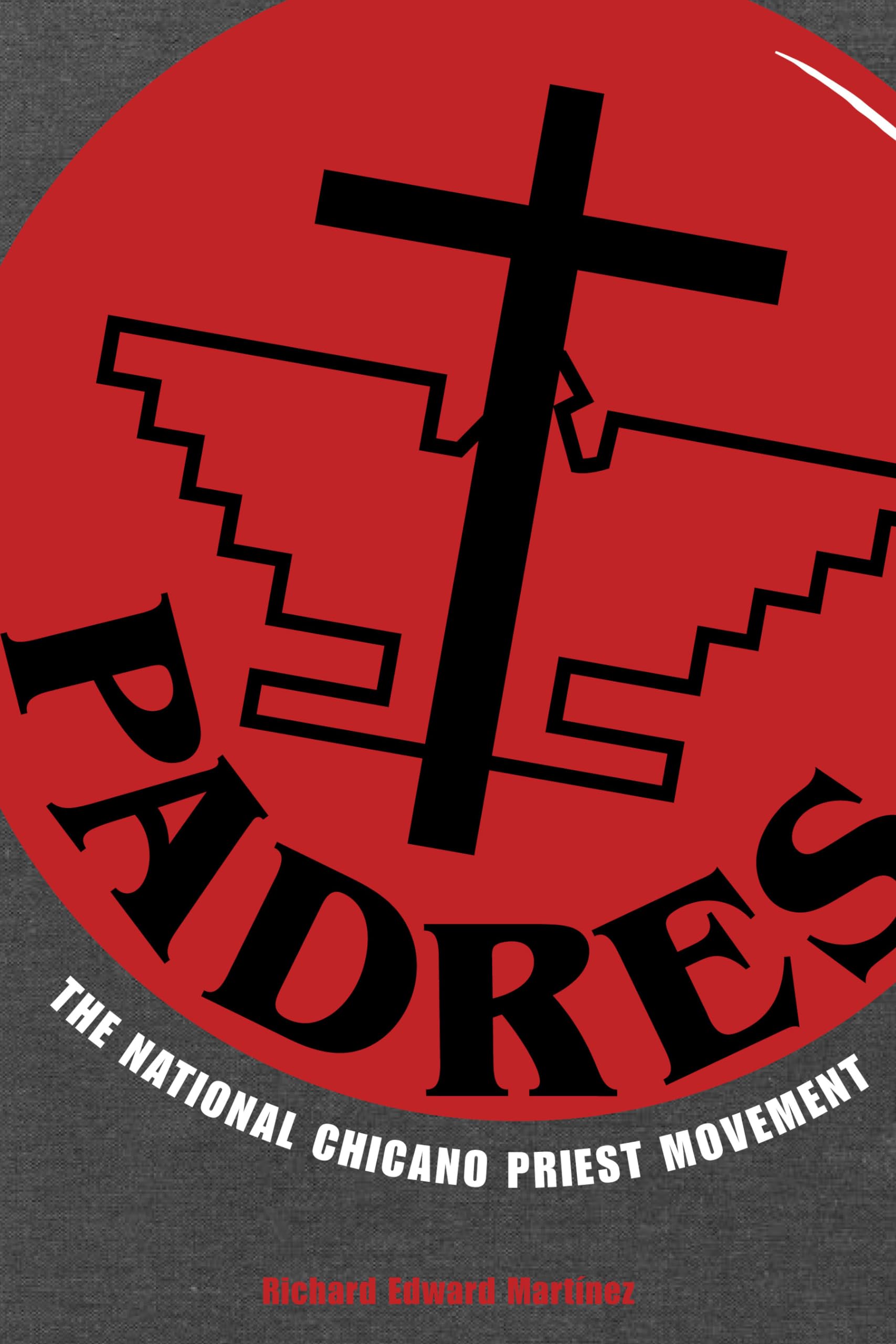 PADRES: The National Chicano Priest Movement: Martínez, Richard Edward ...