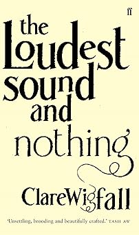 The Loudest Sound and Nothing: Amazon.co.uk: Wigfall, Clare ...