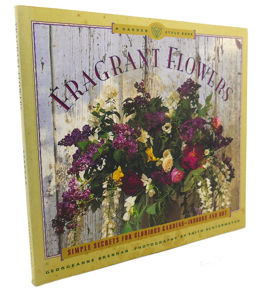 Fragrant Flowers: Simple Secrets for Glorious Gardens - Indoors and Out ...