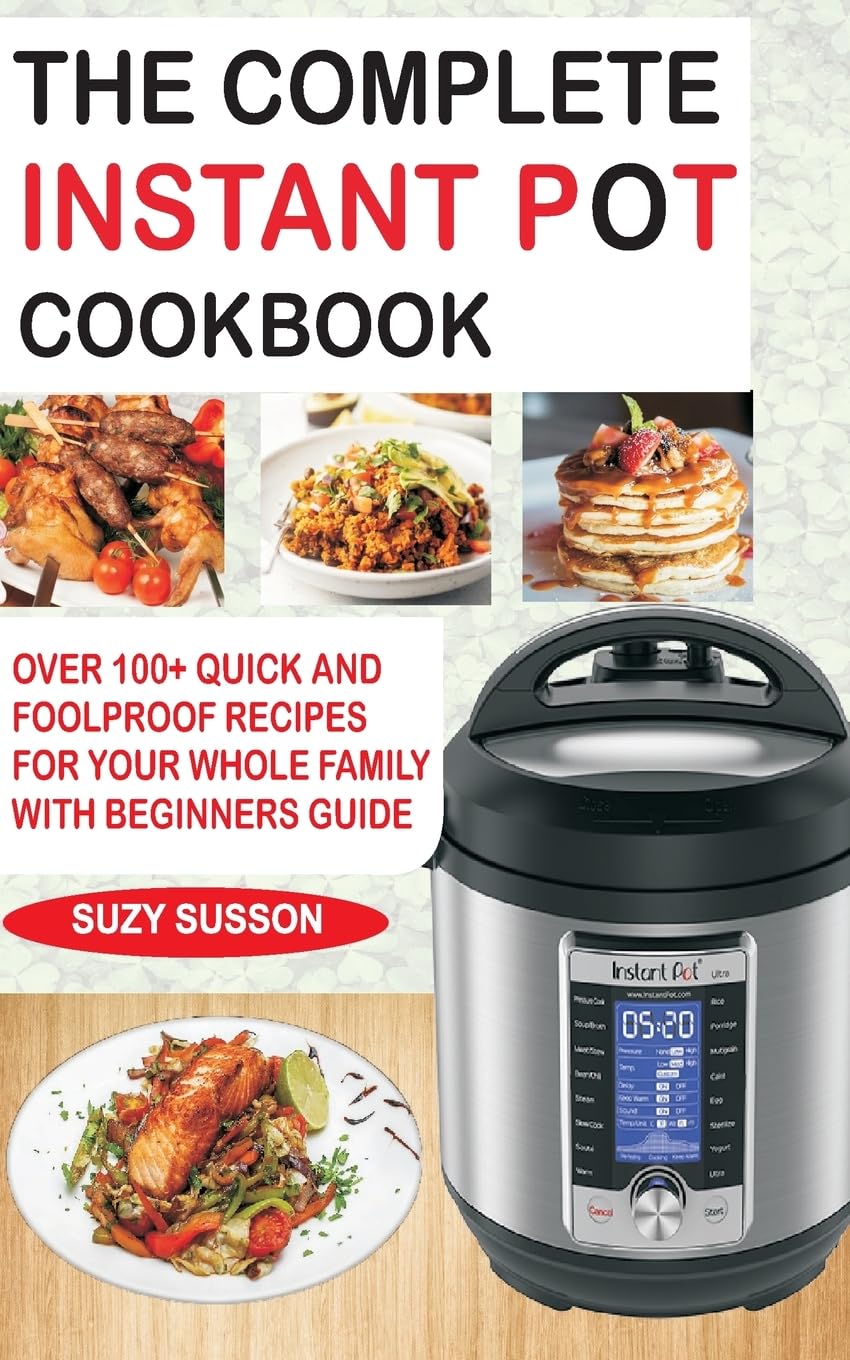 THE COMPLETE INSTANT POT COOKBOOK: Over 100+ Quick & Foolproof Recipes ...