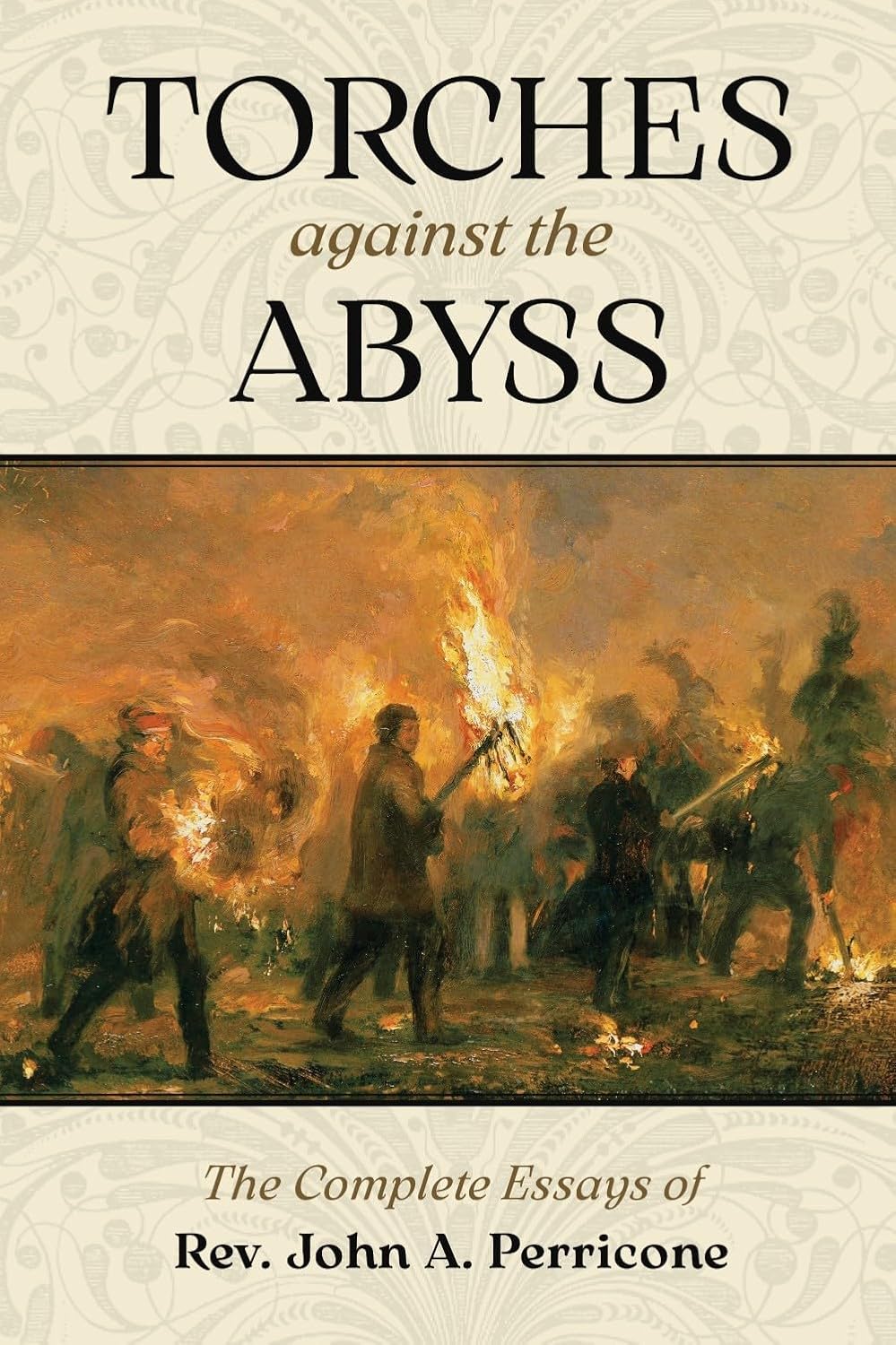 Torches Against the Abyss: The Complete Essays of Rev. John A ...