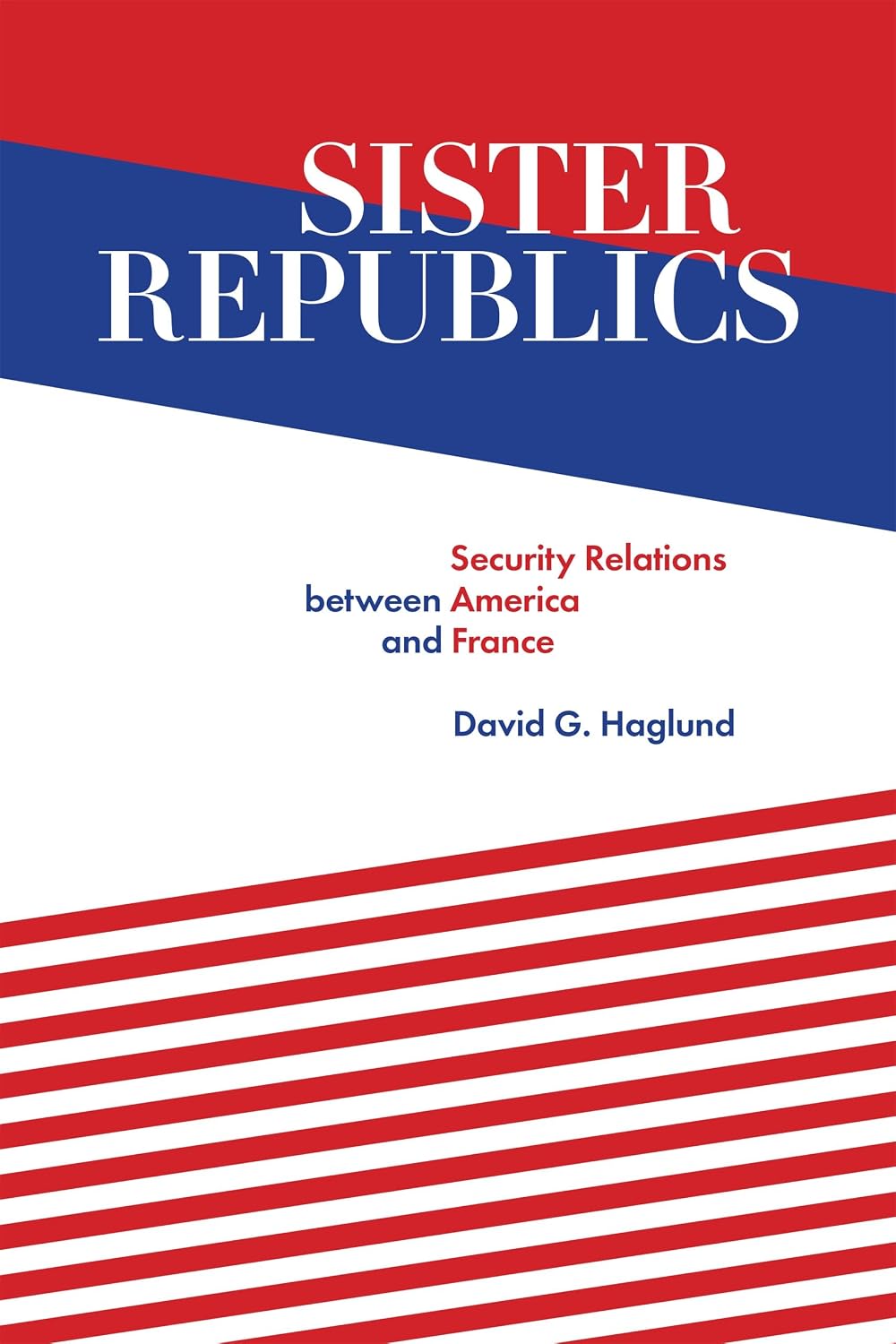 Sister Republics: Security Relations between America and France ...