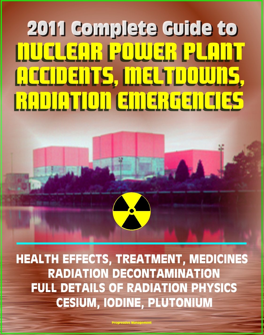 2011 Complete Guide to Nuclear Power Plant Accidents, Meltdowns, and ...