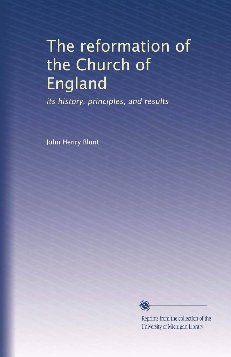The reformation of the Church of England: its history, principles, and ...