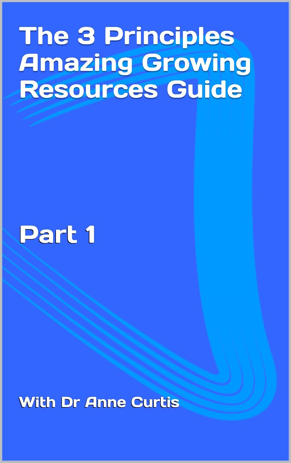 The 3 Principles Amazing Growing Resources Guide: Part 1 - Kindle ...