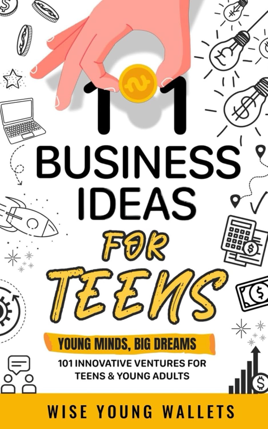 101 BUSINESS IDEAS FOR TEENS: YOUNG MINDS, BIG DREAMS: 101 INNOVATIVE ...