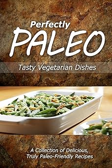Perfectly Paleo - Tasty Vegetarian Dishes: Indulgent Paleo Cooking for ...