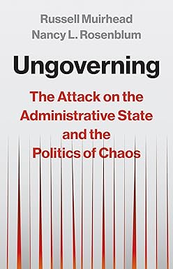 Ungoverning: The Attack on the Administrative State and the Politics of ...