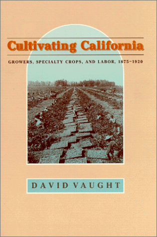 Cultivating California: Growers, Specialty Crops, and Labor, 1875-1920 ...