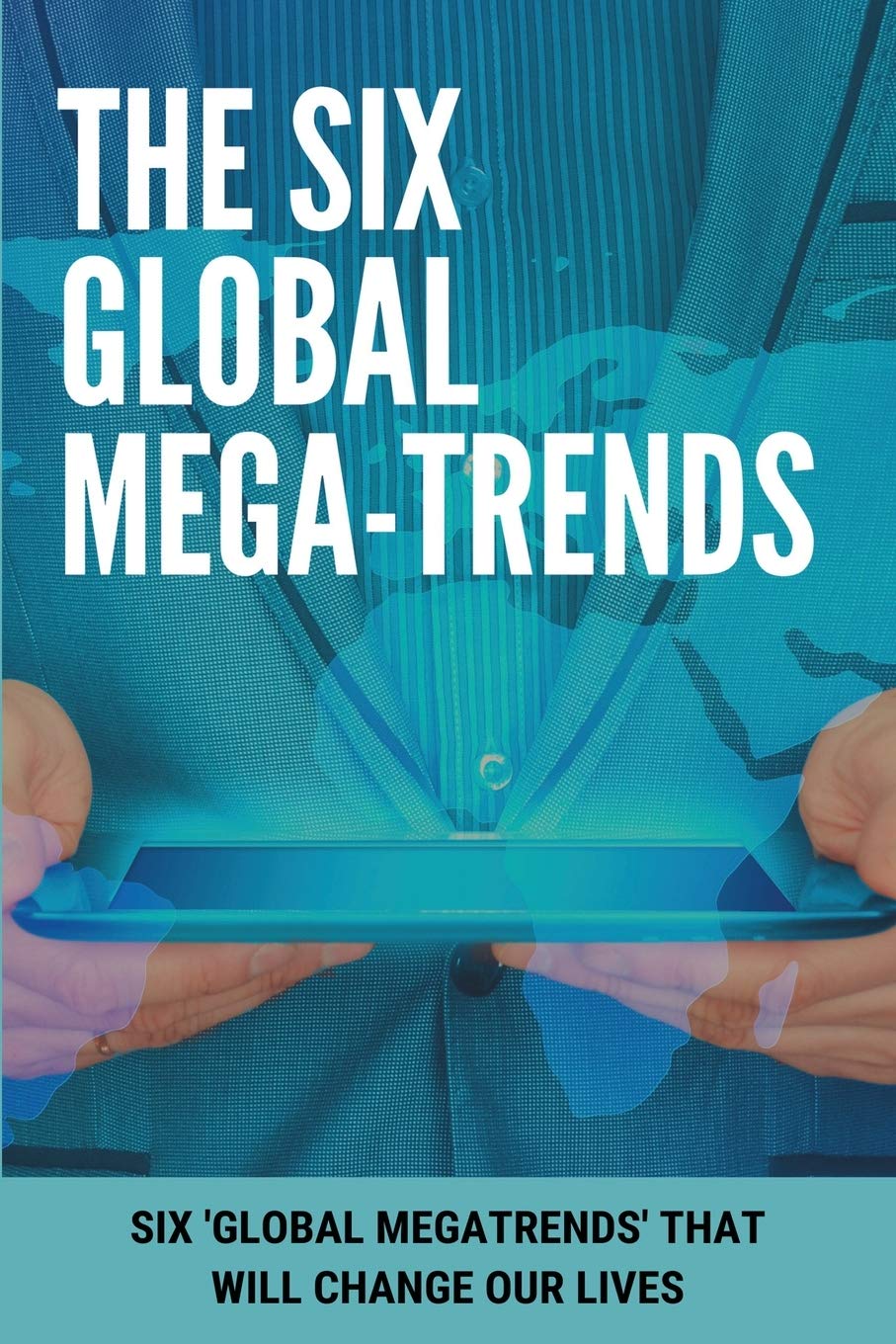 Buy The Six Global Mega-Trends: Six 'Global Megatrends' That Will ...