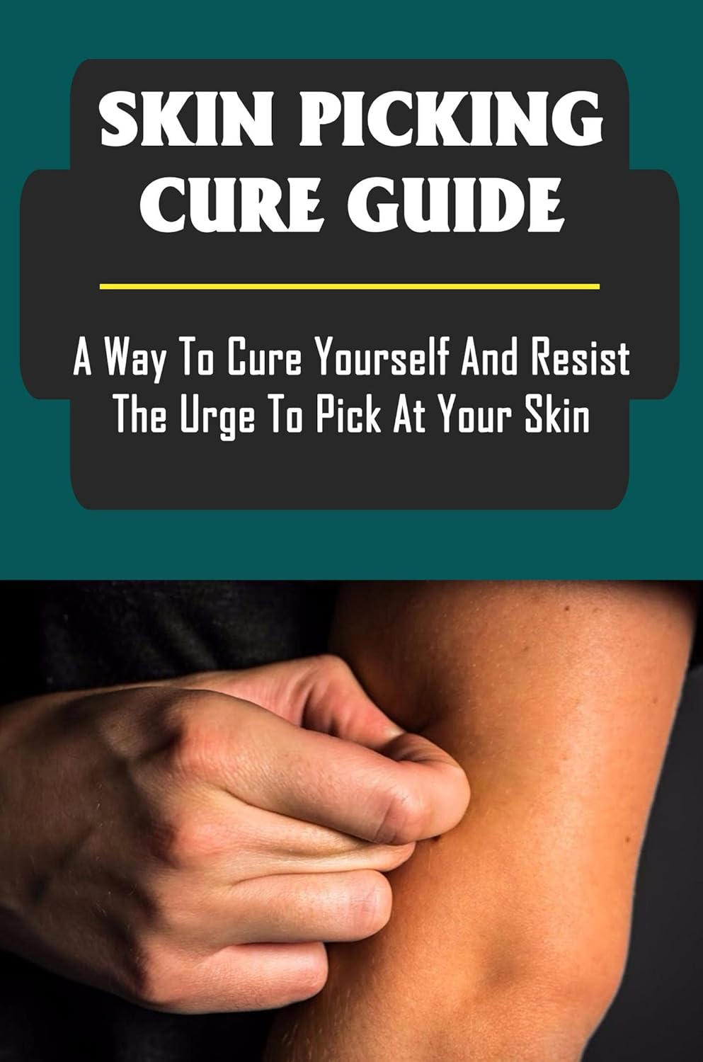 Skin Picking Cure Guide: A Way To Cure Yourself And Resist The Urge To ...