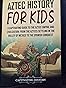 Aztec History for Kids: A Captivating Guide to the Aztec Empire and ...