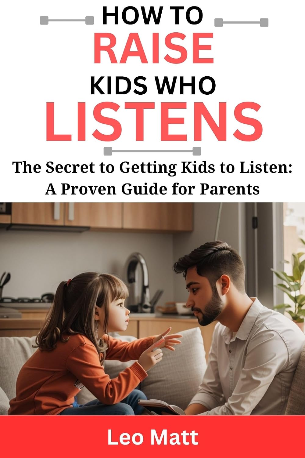 How To Raise Kids Who Listens : The Secret to Getting Kids to Listen: A ...