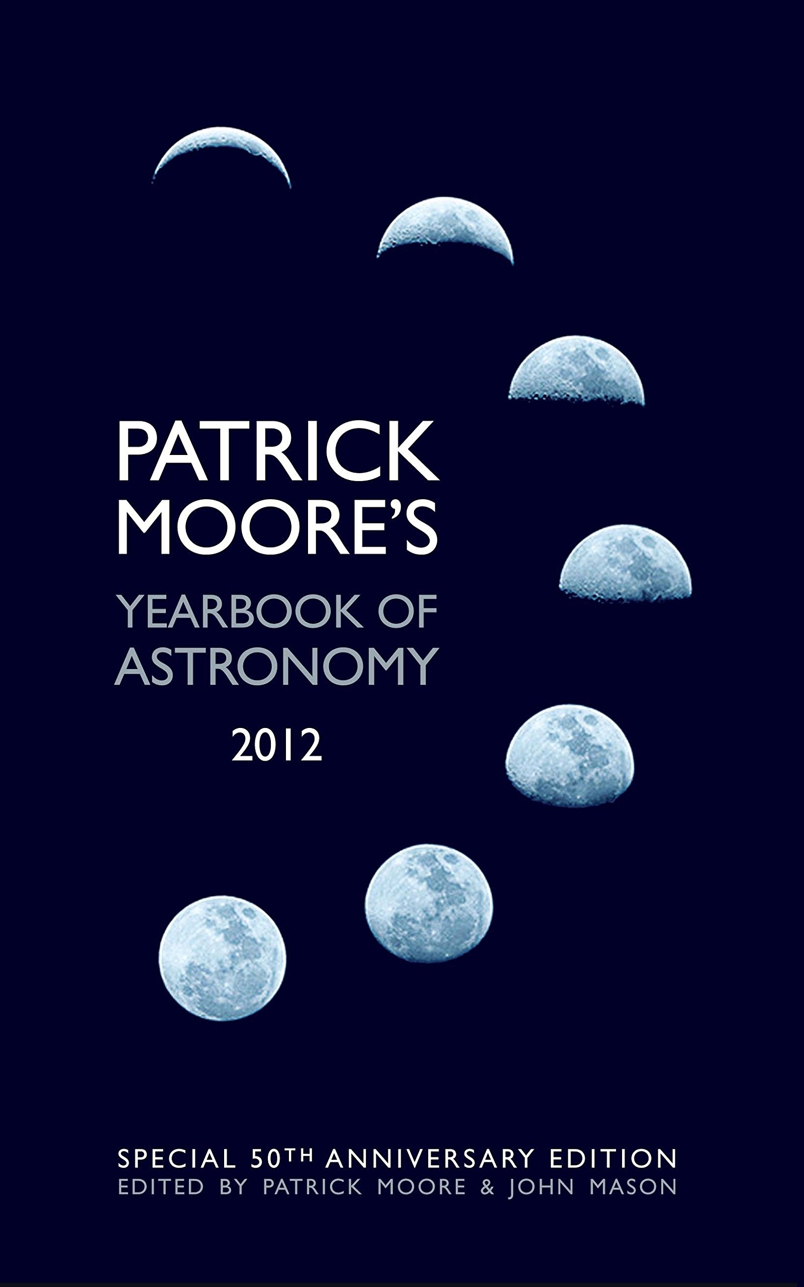 Patrick Moore's Yearbook of Astronomy 2012: 50th Anniversary Edition ...
