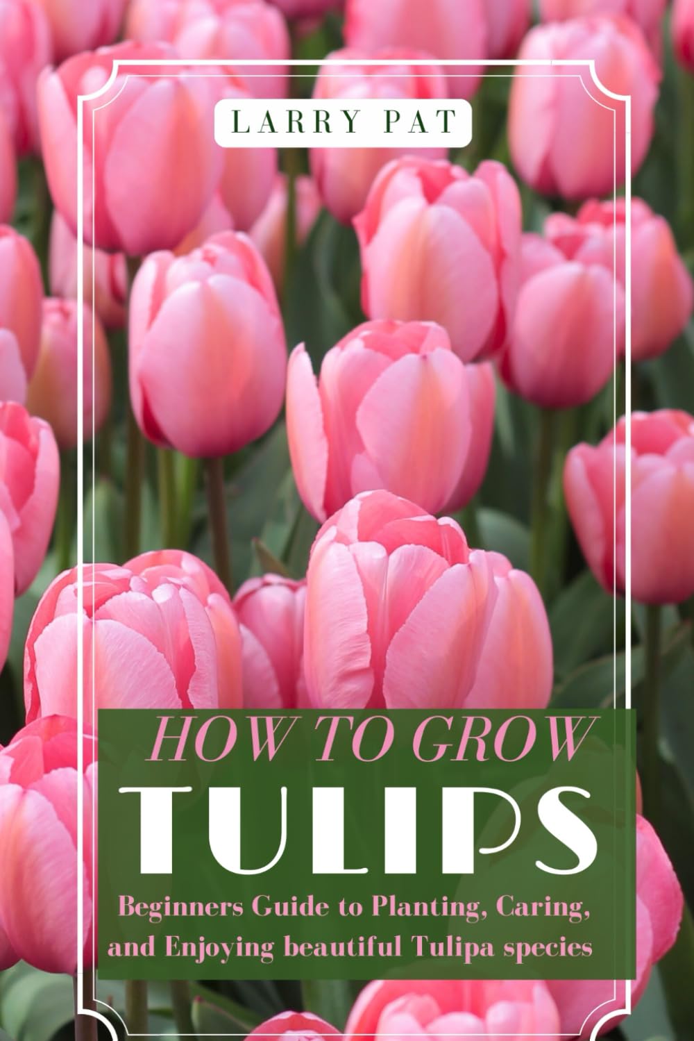 HOW TO GROW TULIPS: Beginners Guide to Planting, Caring, and Enjoying ...