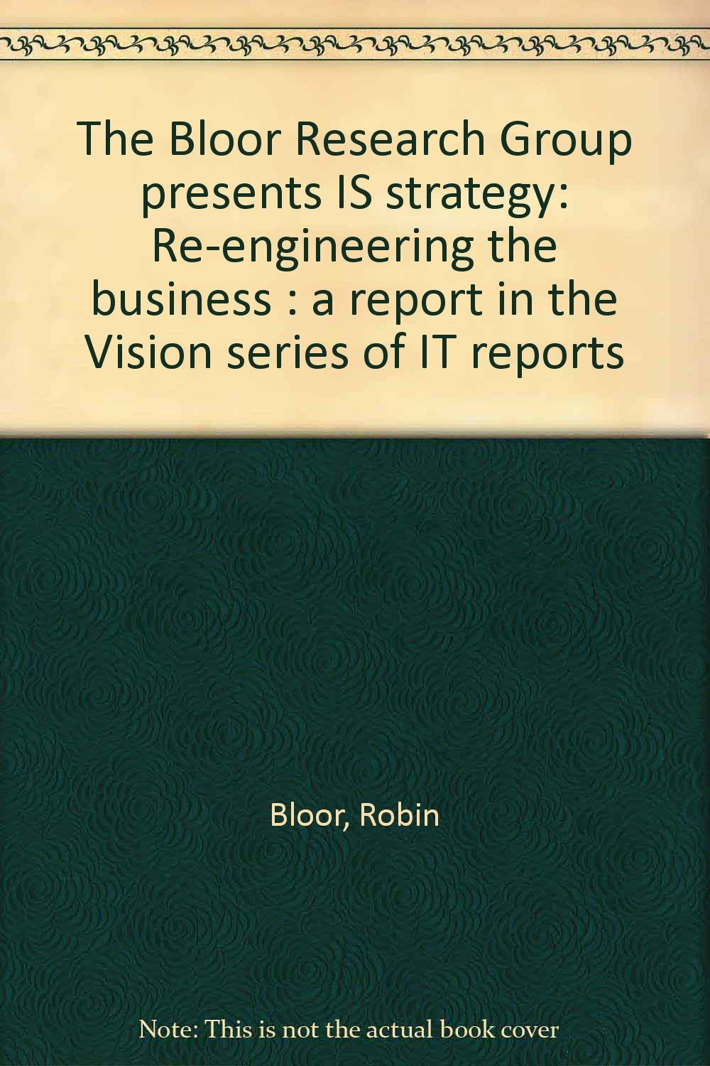 The Bloor Research Group presents IS strategy: Re-engineering the ...