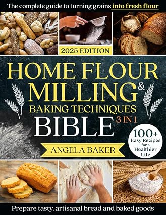 Home Flour Milling & Baking Techniques Bible: [3 in 1] The Complete ...