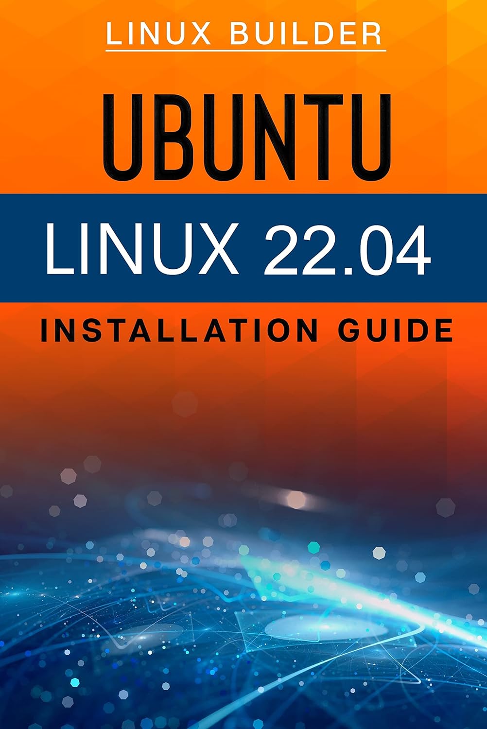Ubuntu Linux 22.04 Install Tutorial/Guide eBook : Builder, Linux ...
