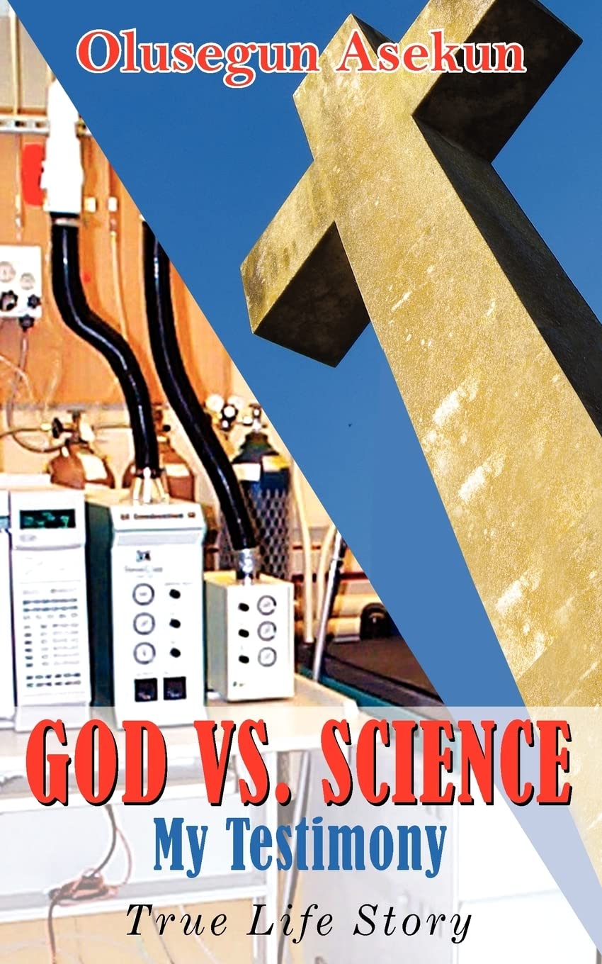 GOD VS. SCIENCE My Testimony: True Life Story: Asekun, Olusegun ...