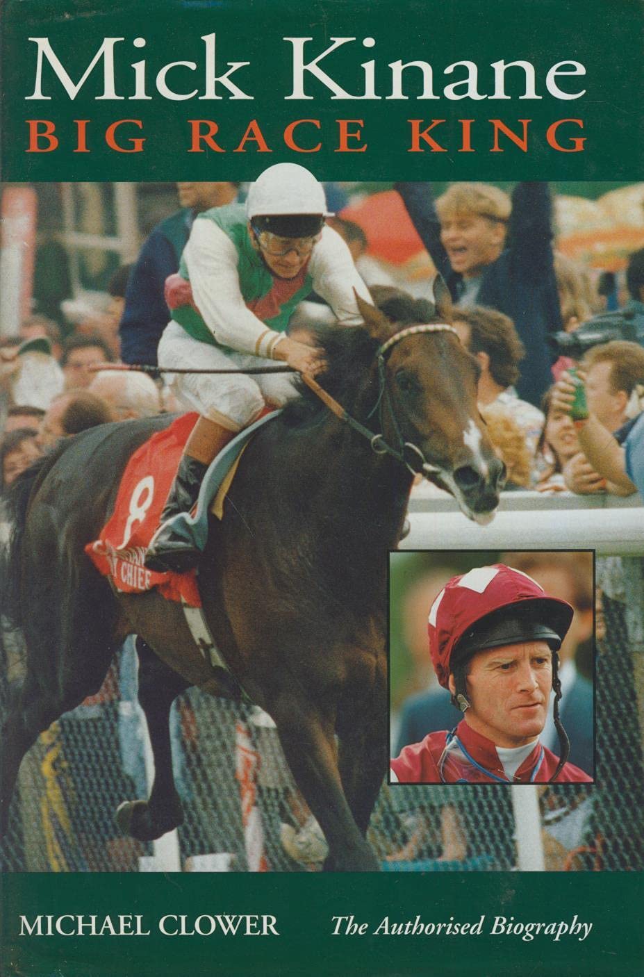 Mick Kinane - Big Race King: The Authorized Biography: Clower, Michael ...