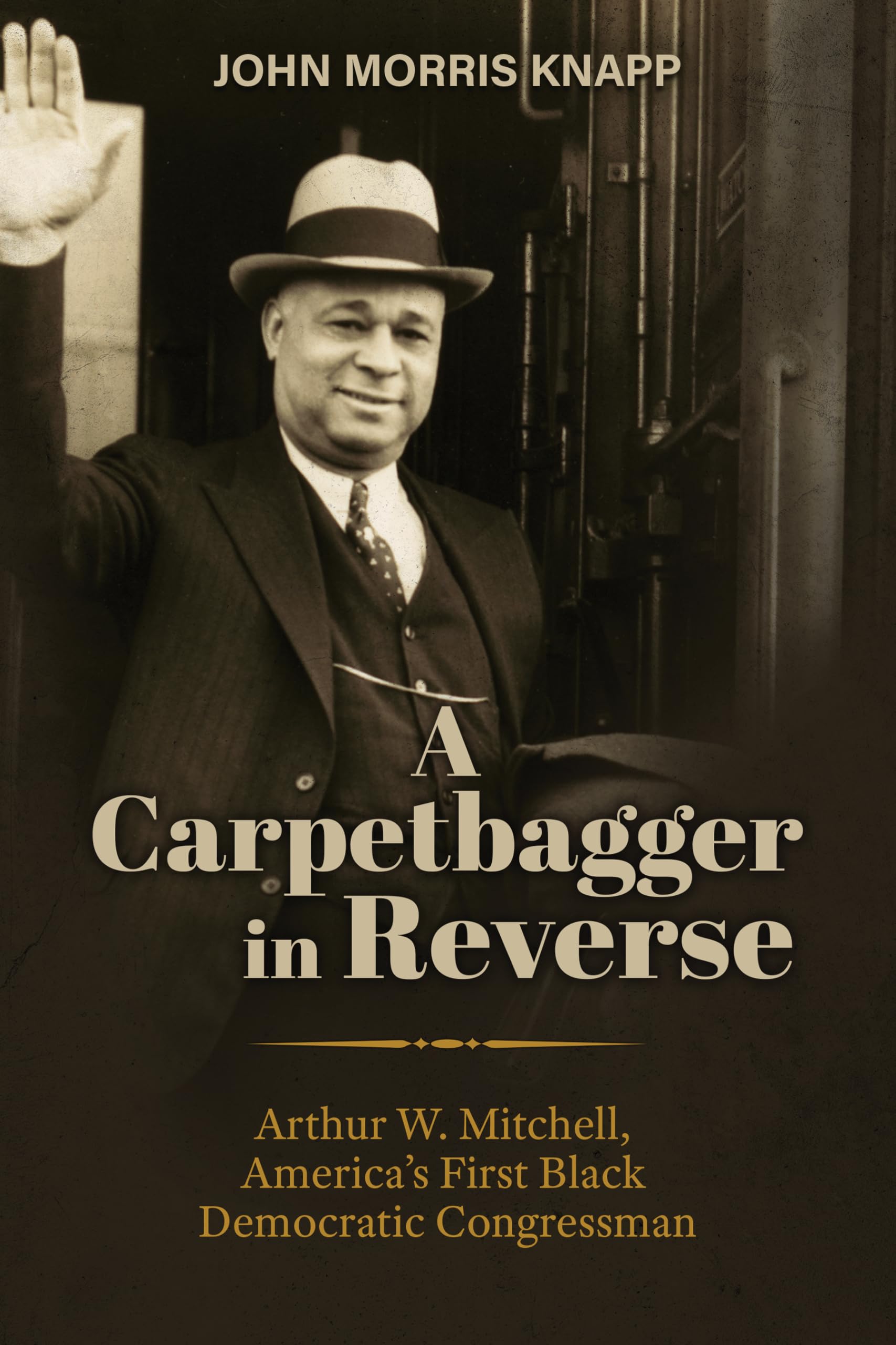 A Carpetbagger in Reverse: Arthur W. Mitchell, America's First Black ...