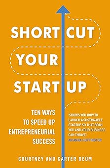 Shortcut Your Startup: Ten Ways to Speed Up Entrepreneurial Success ...