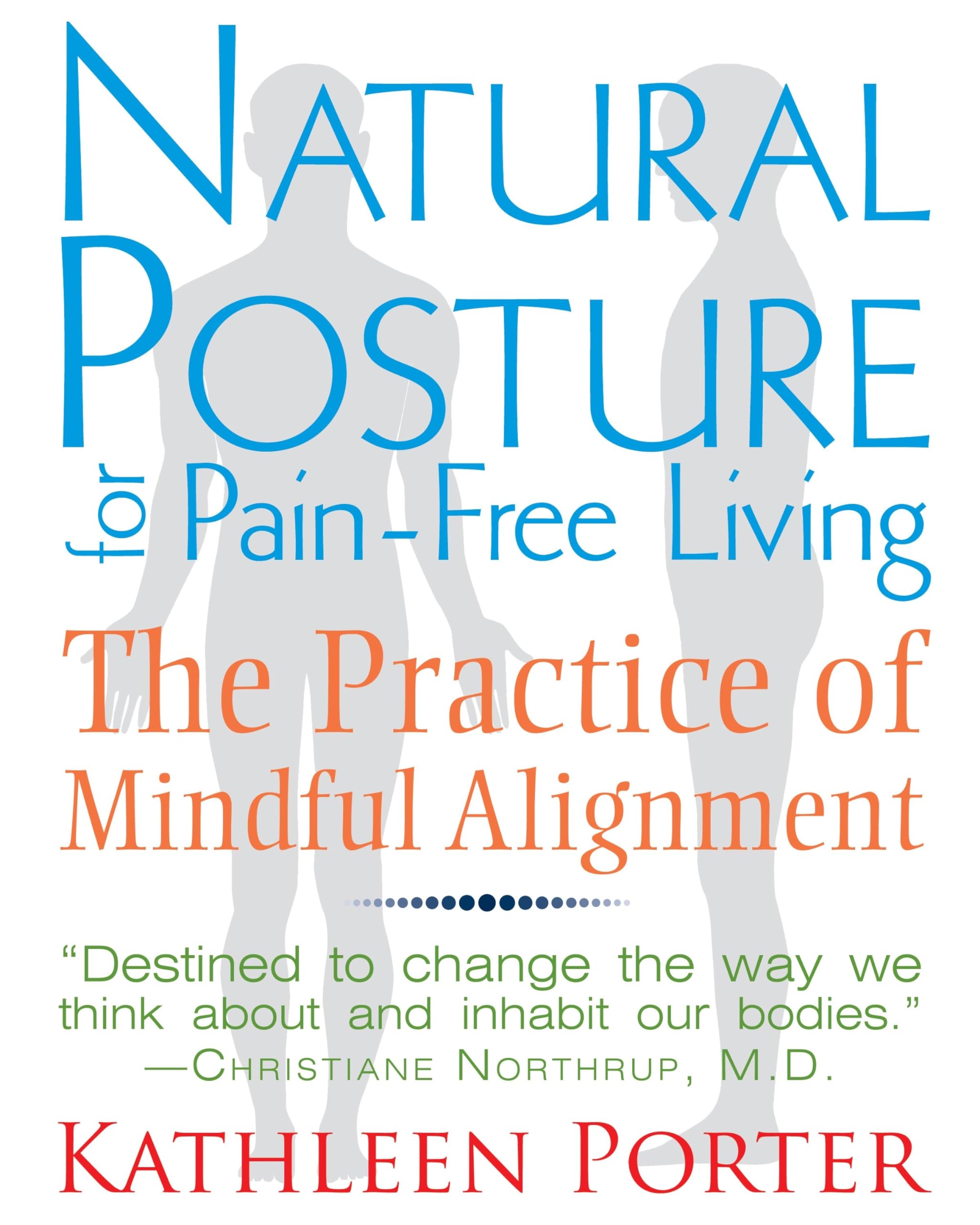 Natural Posture for Pain-Free Living: The Practice of Mindful Alignment ...