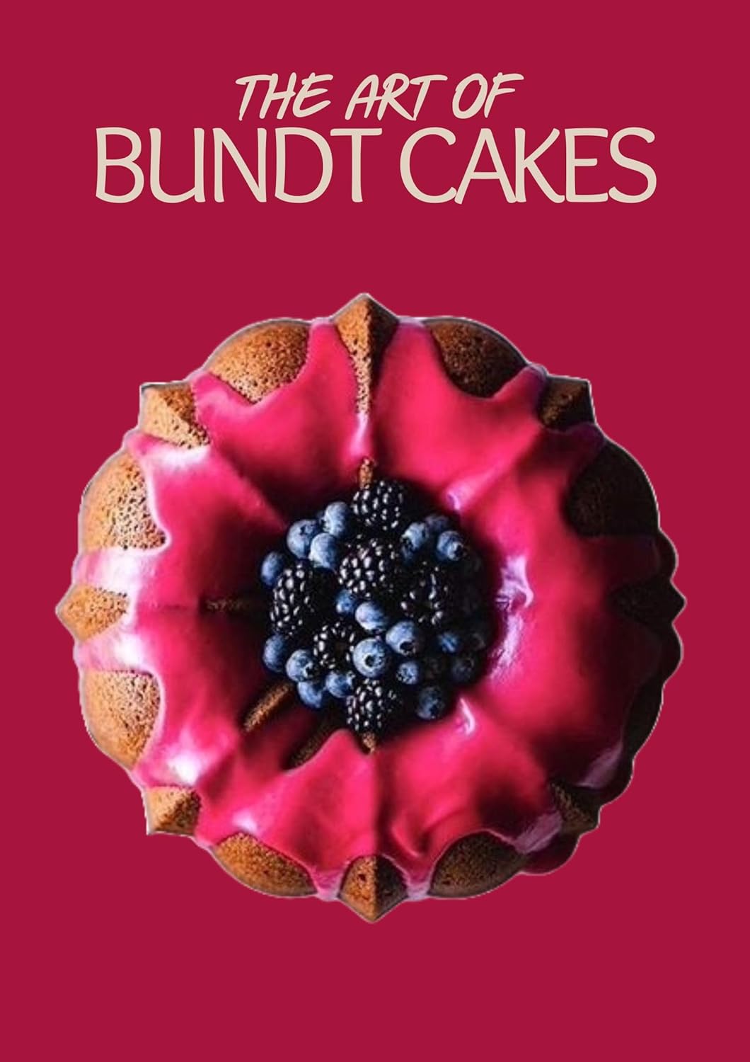 THE ART OF BUNDT CAKES: Elevating Your Baking with 50 Bundt ...
