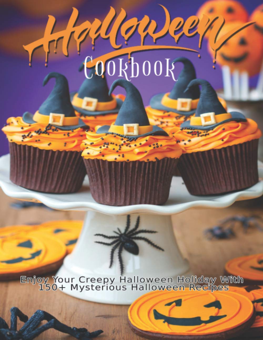Halloween Cookbook: Enjoy Your Creepy Halloween Holiday With 150 ...