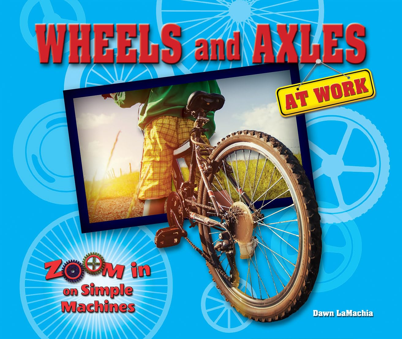 Wheels and Axles at Work (Zoom in on Simple Machines) : Lamachia, Dawn ...