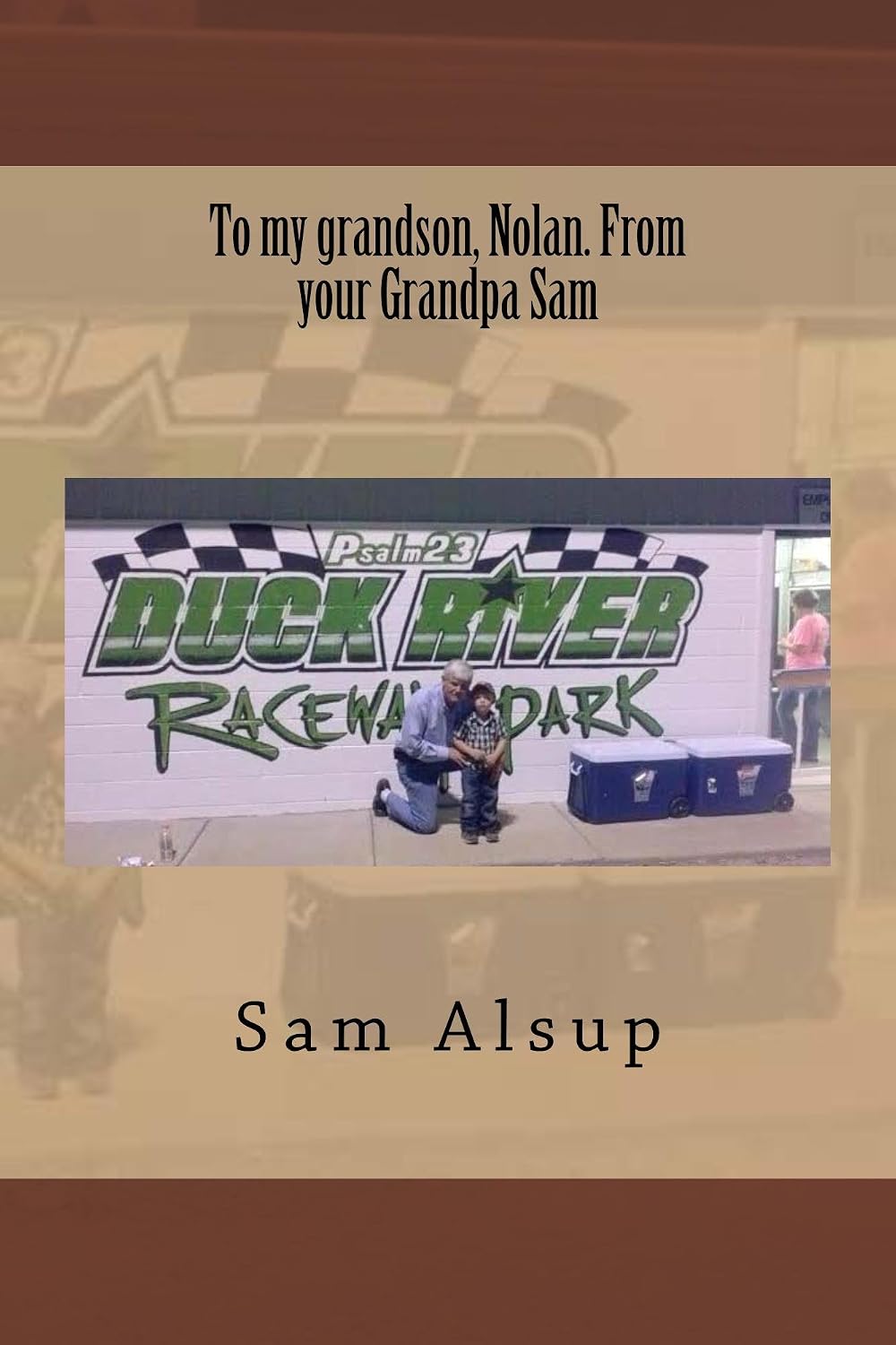 To my grandson, Nolan. From your Grandpa Sam - Kindle edition by Alsup ...
