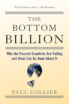 The Bottom Billion: Why the Poorest Countries Are Failing and What Can ...