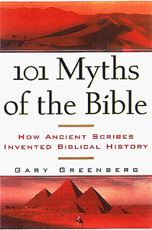 101 Myths of the Bible: How Ancient Scribes Invented Biblical History ...