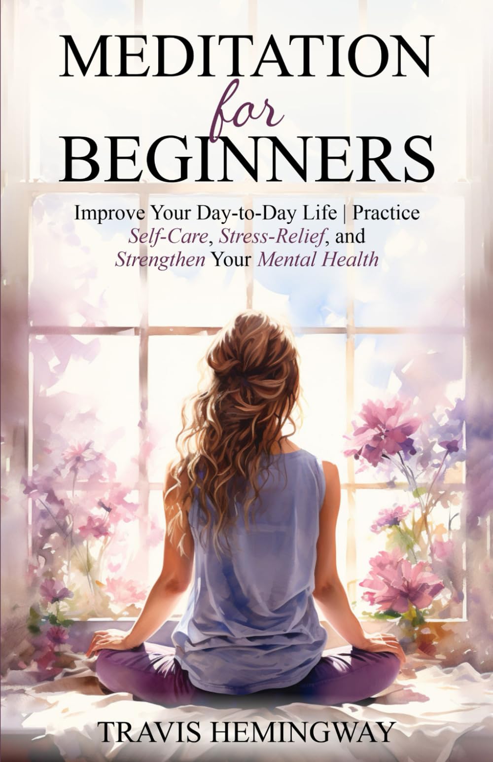 Meditation for Beginners: Improve Your Day-to-Day Life | Practice Self ...