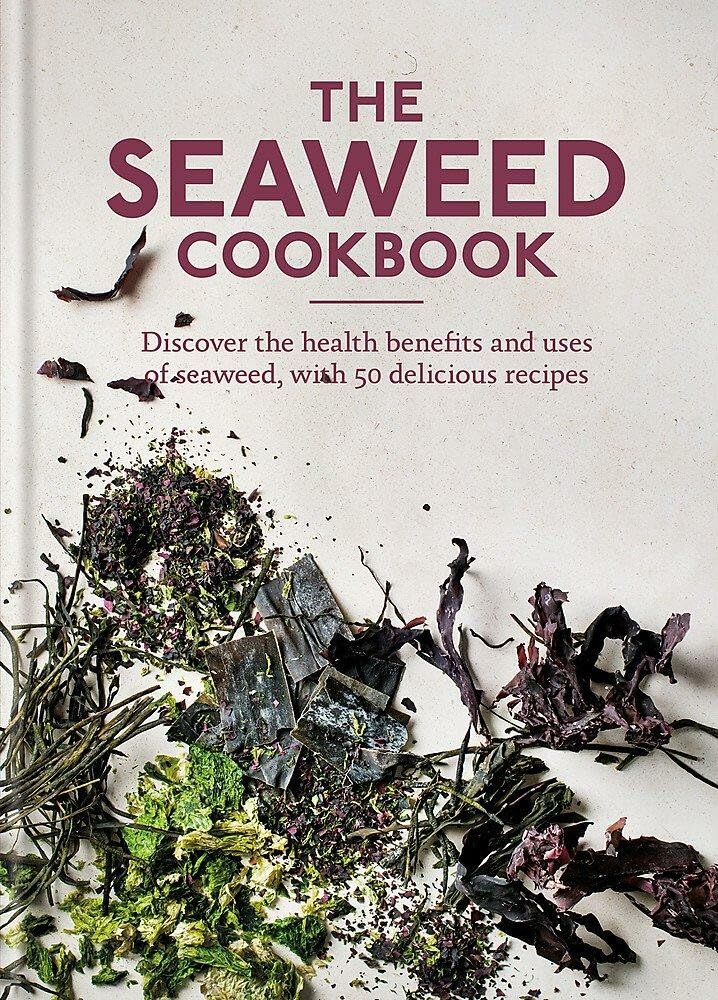 The Seaweed Cookbook: Discover the health benefits and uses of seaweed ...