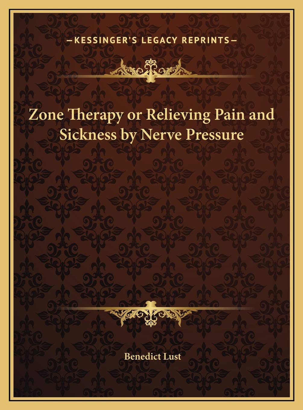 Zone Therapy or Relieving Pain and Sickness by Nerve Pressure: Lust ...