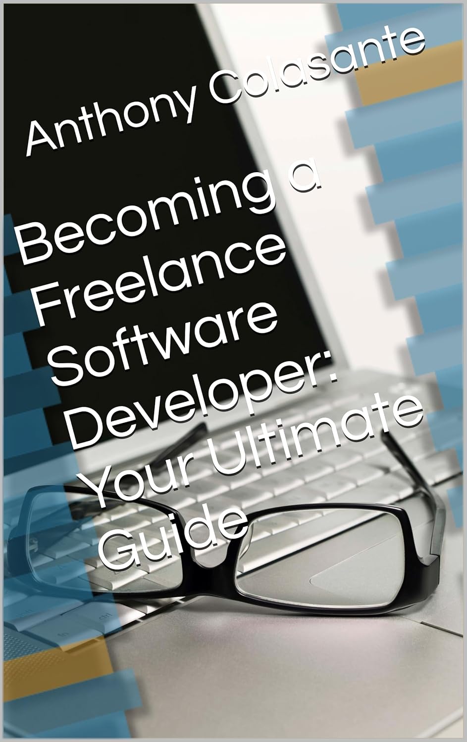 Amazon.com: Becoming a Freelance Software Developer: Your Ultimate Guide eBook : Colasante ...