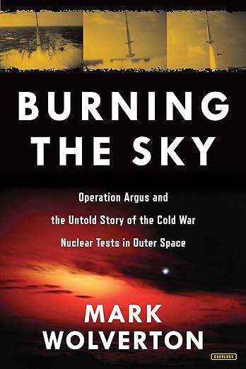 Burning the Sky: Operation Argus and the Untold Story of the Cold War ...