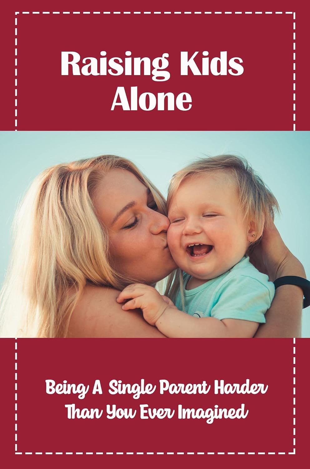 Raising Kids Alone: Being A Single Parent Harder Than You Ever Imagined ...