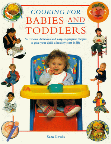 Cooking for Babies and Toddlers: Nutritious, Delicious and Easy-to ...