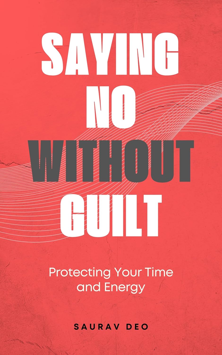 Amazon.com: Saying No Without Guilt: Protecting Your Time and Energy ...