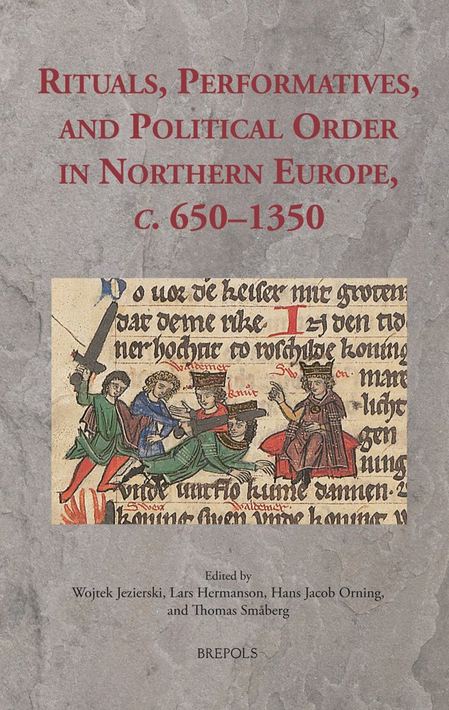Rituals, Performatives, and Political Order in Northern Europe, c. 650 ...