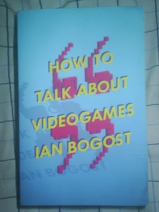 How to Talk about Videogames (Volume 47) (Electronic Mediations ...