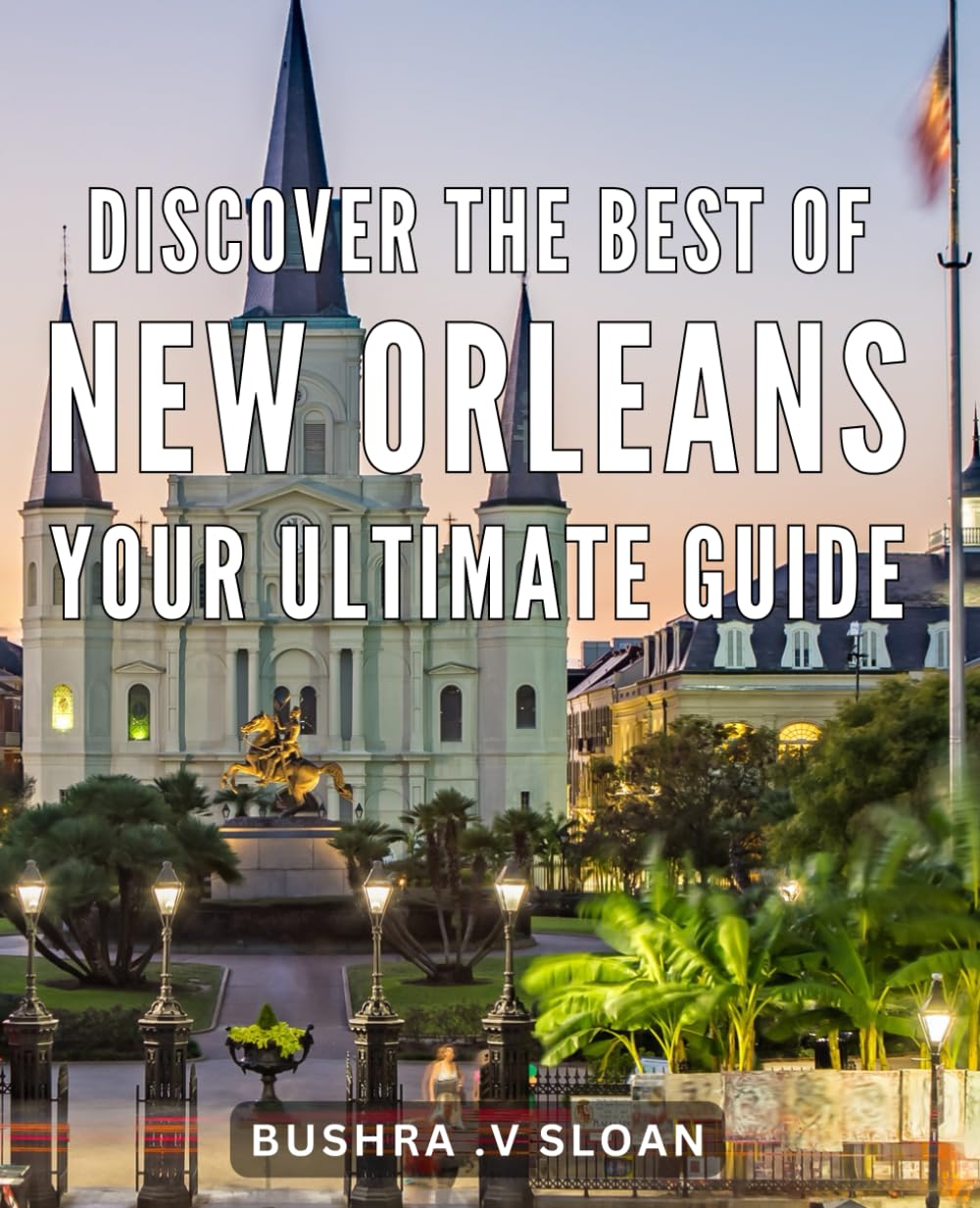 Discover the Best of New Orleans: Your Ultimate Guide: Unlock the ...