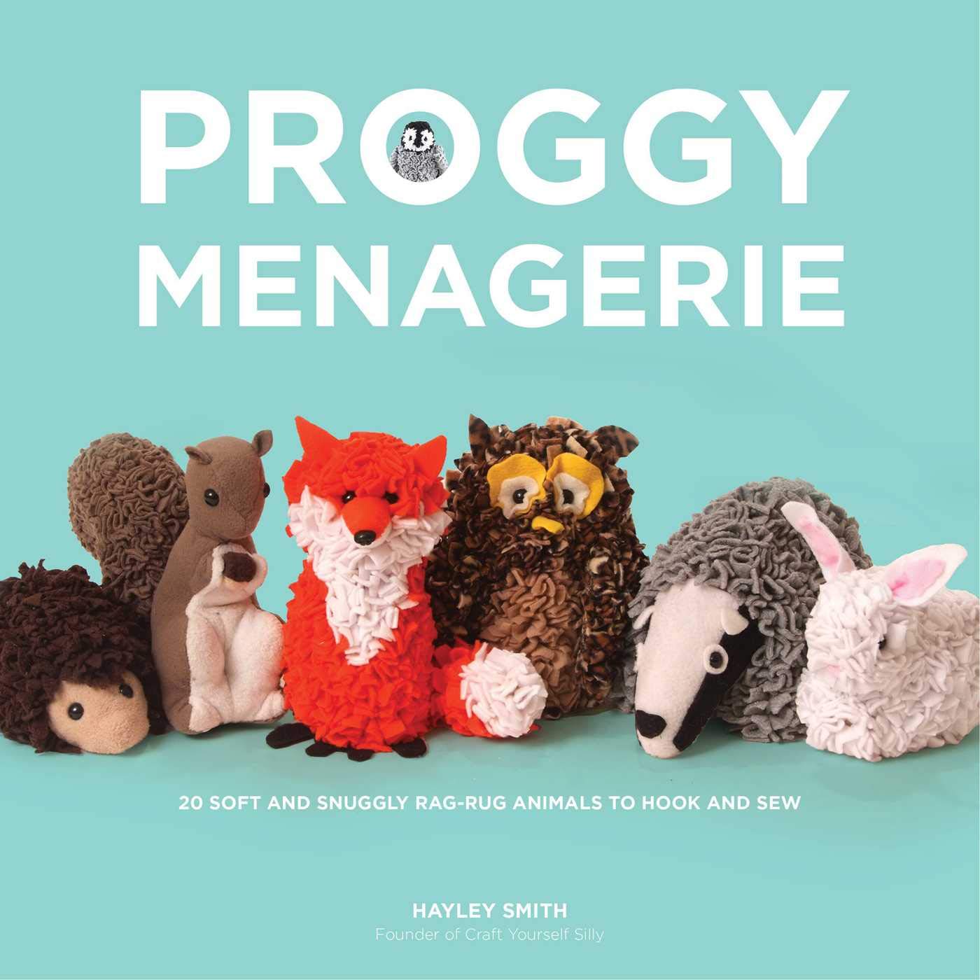 Proggy Menagerie: 20 Soft and Snuggly Rag-Rug Animals to Hook and Sew ...