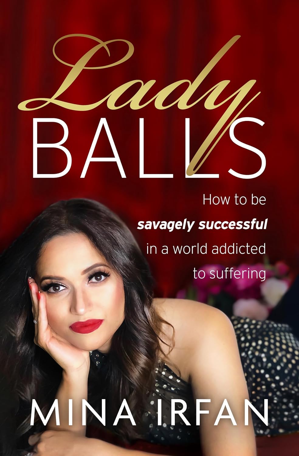 Lady Balls: How to Be Savagely Successful in a World Addicted to ...
