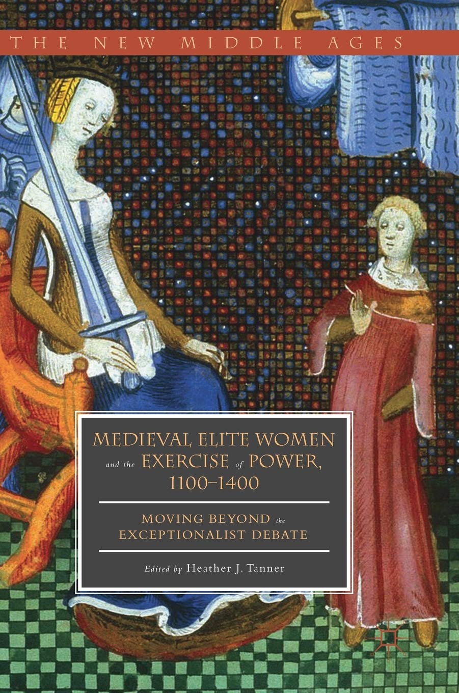 Medieval Elite Women and the Exercise of Power, 1100–1400: Moving ...