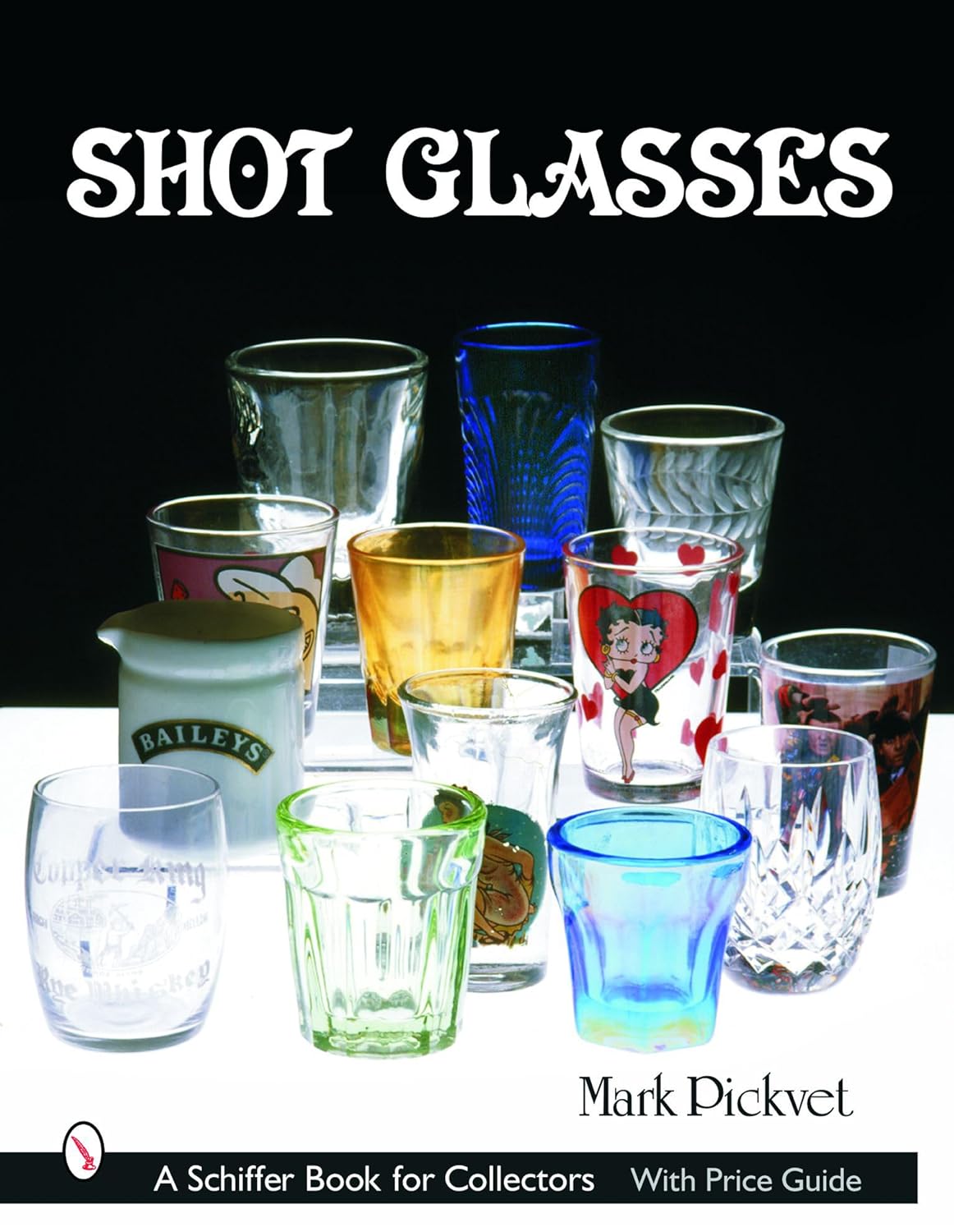 Shot Glasses (Schiffer Book for Collectors): Pickvet, Mark ...