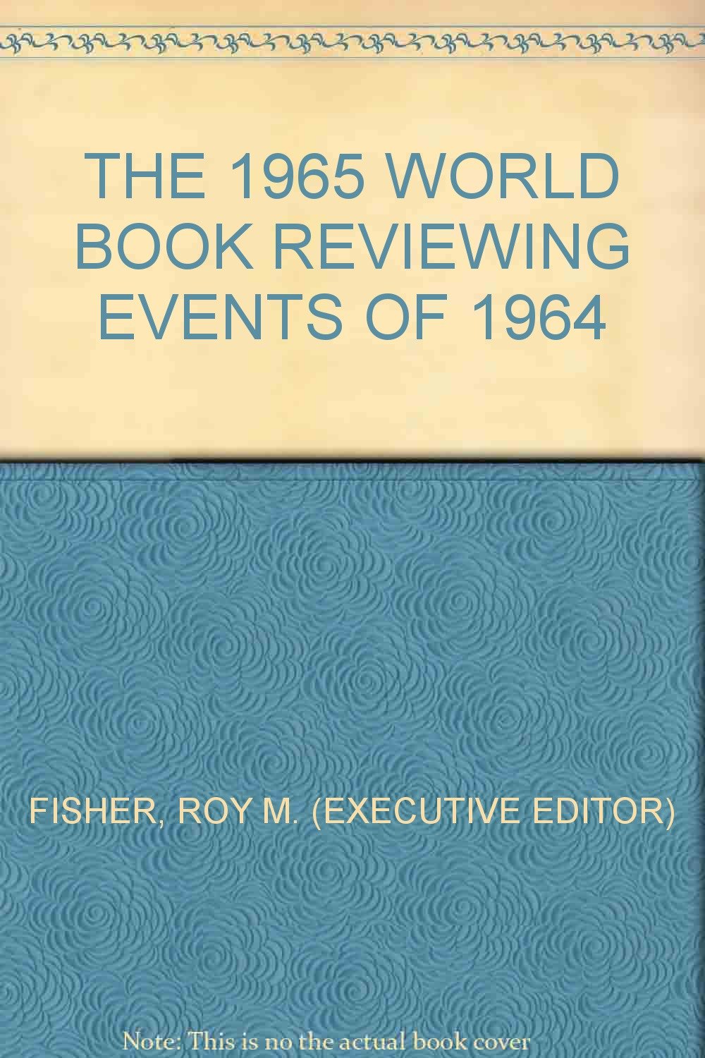 THE 1965 WORLD BOOK REVIEWING EVENTS OF 1964: ROY M. (EXECUTIVE EDITOR ...